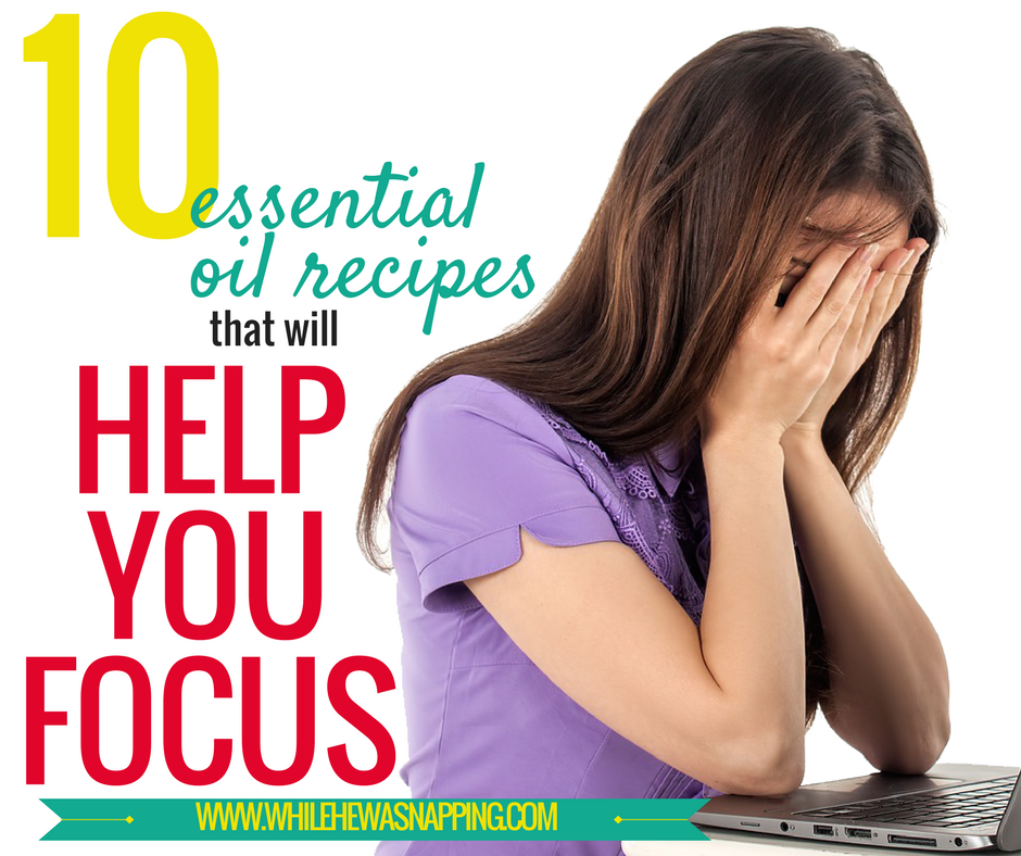 10 Essential Oil Recipes that will Help You Focus | While He Was Napping