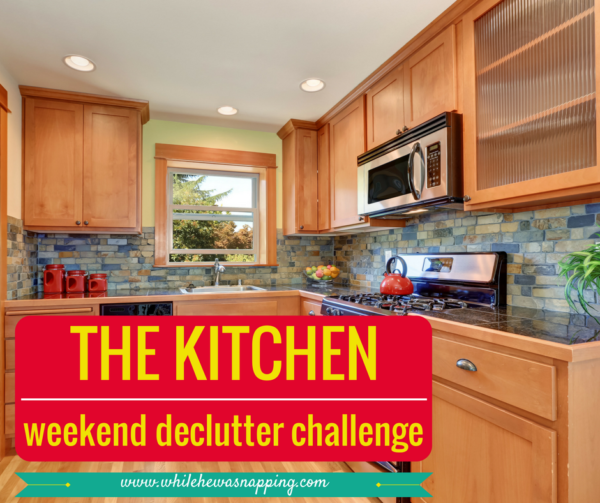 The Kitchen Declutter Challenge You Can Do In A Weekend | While He Was ...